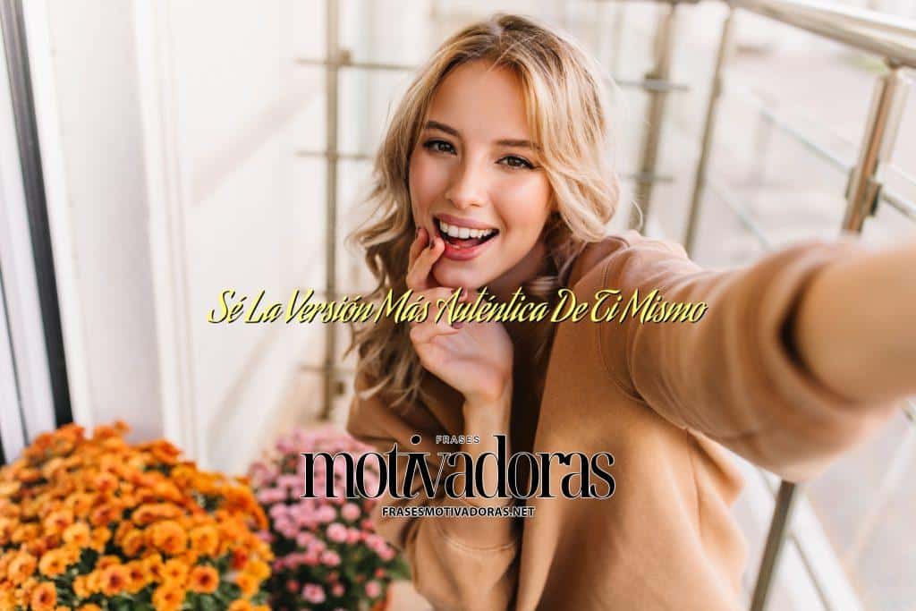 Sé La Versión Más Auténtica De Ti Mismo - Frases Motivadoras