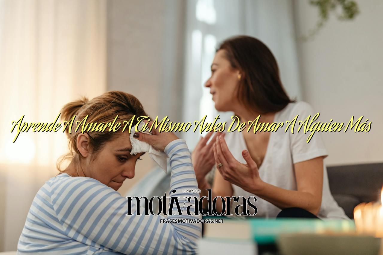 Aprende A Amarte A Ti Mismo Antes De Amar A Alguien Más - Frases ...