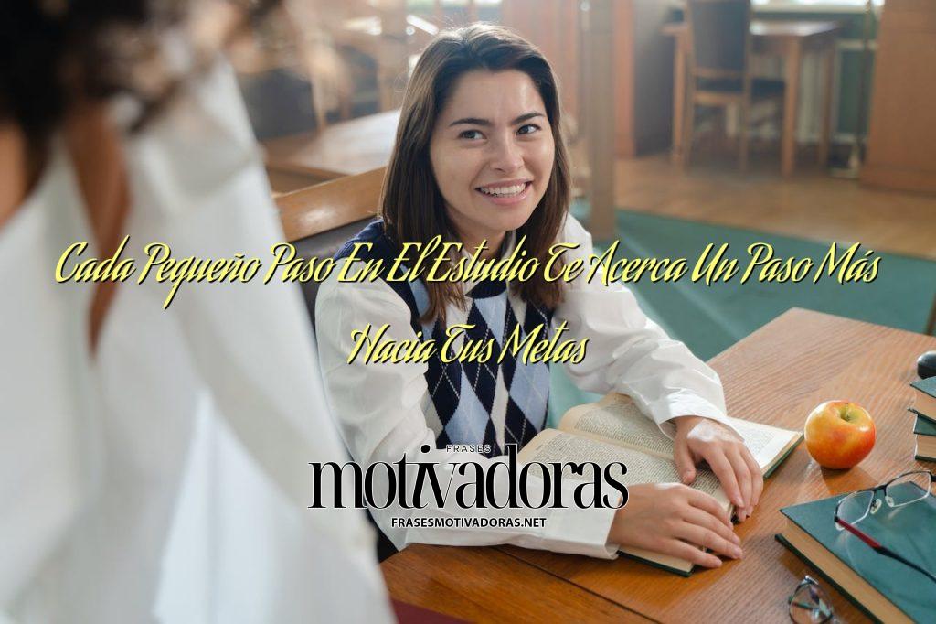 Cada Pequeño Paso En El Estudio Te Acerca Un Paso Más Hacia Tus Metas - Frases Motivadoras
