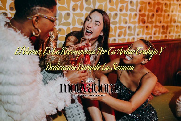 El Viernes Es La Recompensa Por Tu Arduo Trabajo Y Dedicación Durante La Semana - Frases Motivadoras
