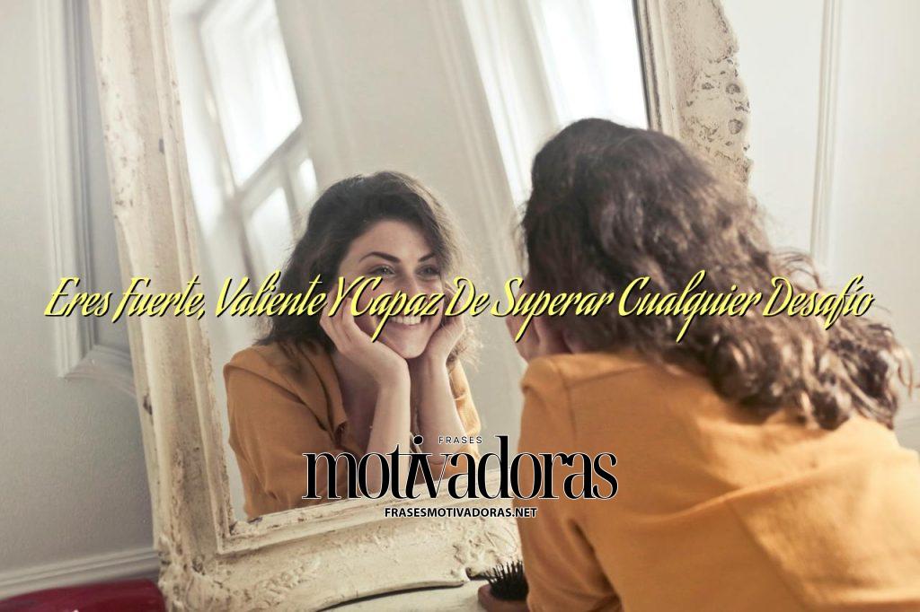Eres Fuerte, Valiente Y Capaz De Superar Cualquier Desafío - Frases Motivadoras