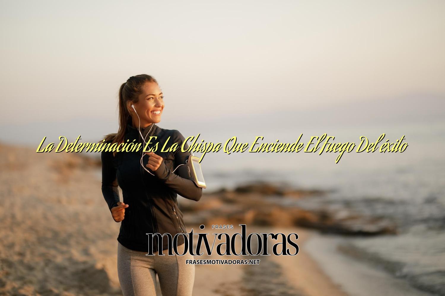 La Determinación Es La Chispa Que Enciende El Fuego Del éxito - Frases ...