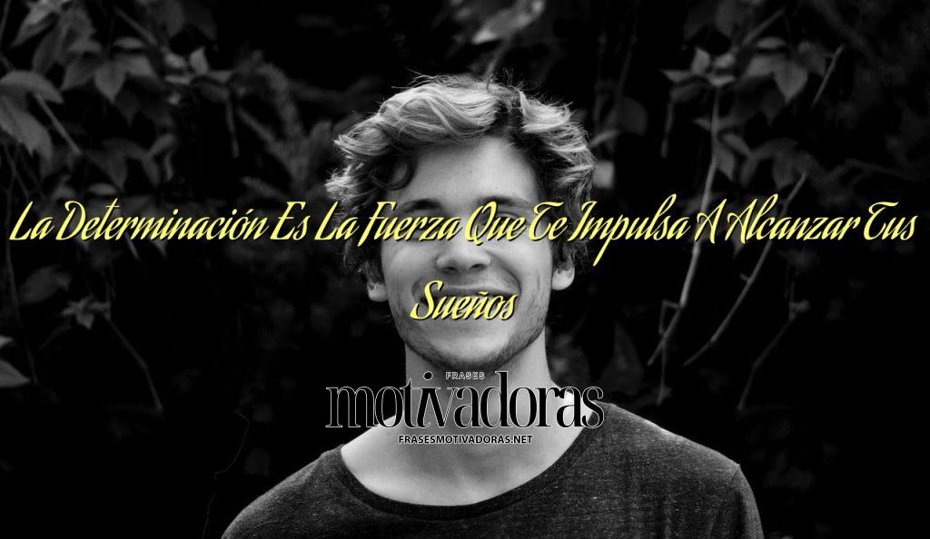 La Determinación Es La Fuerza Que Te Impulsa A Alcanzar Tus Sueños ...