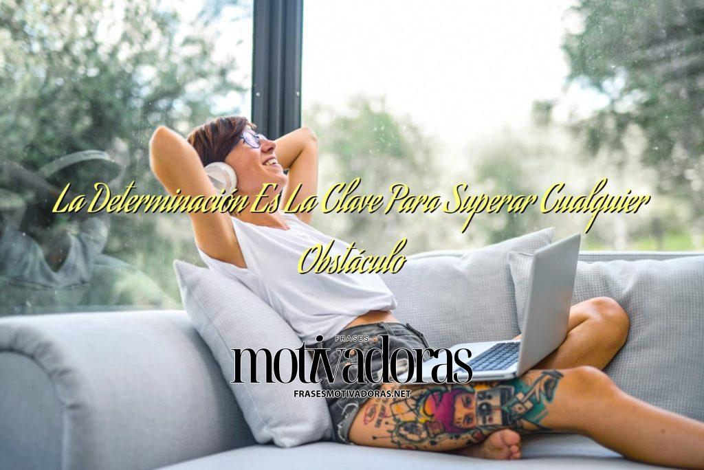 La Determinación Es La Clave Para Superar Cualquier Obstáculo - Frases Motivadoras