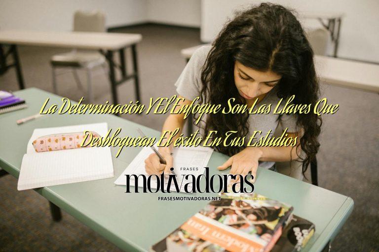 La Determinación Y El Enfoque Son Las Llaves Que Desbloquean El éxito En Tus Estudios - Frases ...