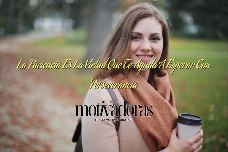 La Paciencia Es La Virtud Que Te Ayuda A Esperar Con Perseverancia - Frases Motivadoras