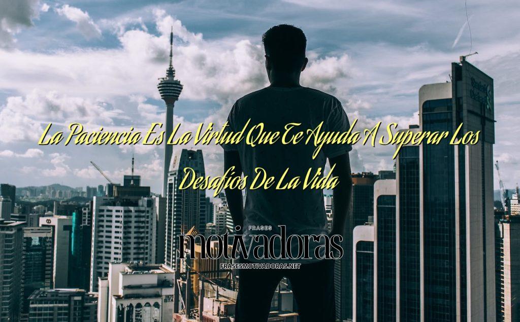 La Paciencia Es La Virtud Que Te Ayuda A Superar Los Desafíos De La Vida - Frases Motivadoras