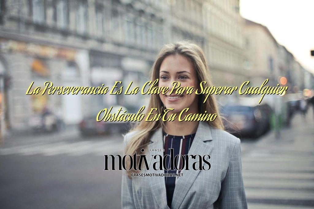 La Perseverancia Es La Clave Para Superar Cualquier Obstáculo En Tu Camino - Frases Motivadoras