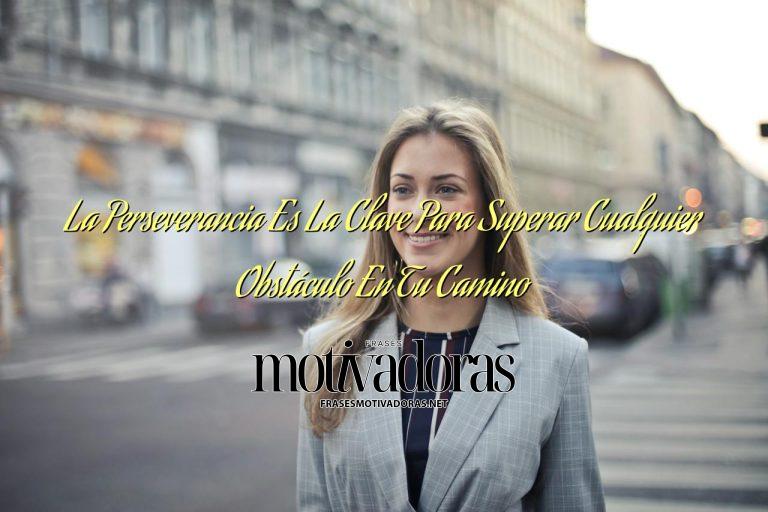 La Perseverancia Es La Clave Para Superar Cualquier Obstáculo En Tu Camino - Frases Motivadoras