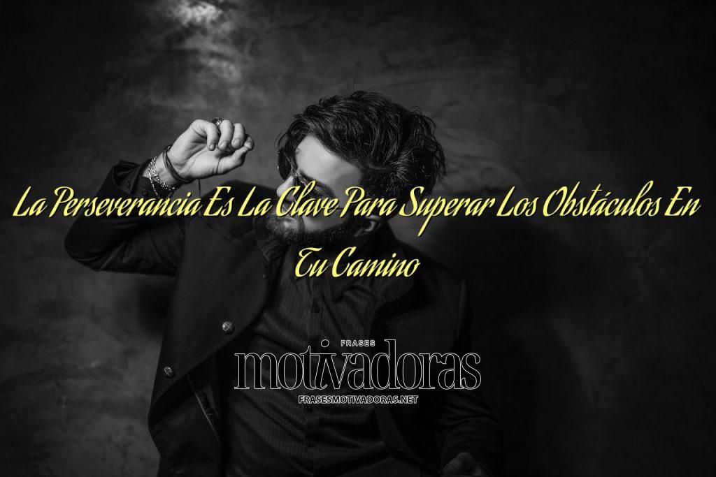 La Perseverancia Es La Clave Para Superar Los Obstáculos En Tu Camino - Frases Motivadoras