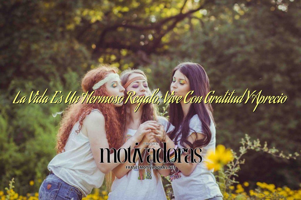 La Vida Es Un Hermoso Regalo; Vive Con Gratitud Y Aprecio - Frases ...