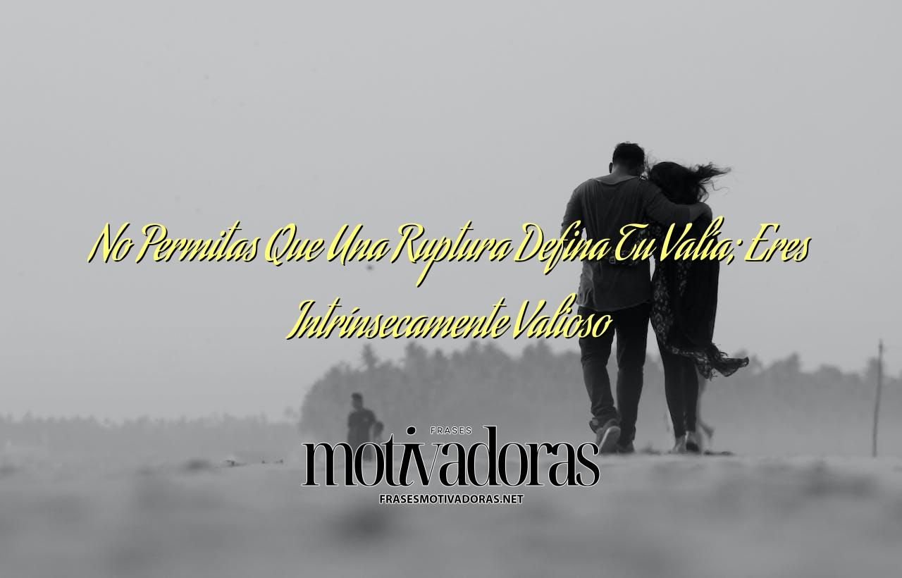 No Permitas Que Una Ruptura Defina Tu Valía; Eres Intrínsecamente ...