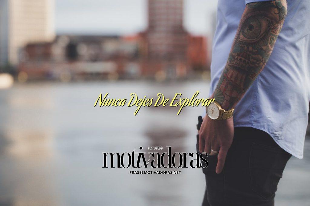 Nunca Dejes De Explorar - Frases Motivadoras