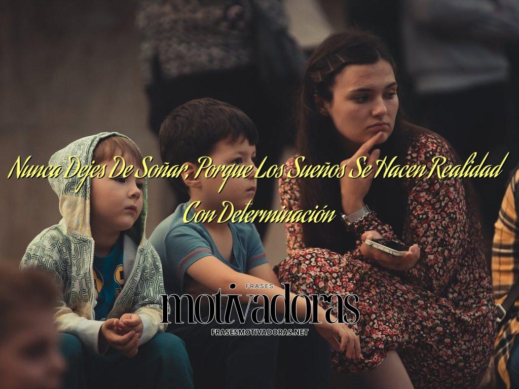 Nunca Dejes De Soñar, Porque Los Sueños Se Hacen Realidad Con Determinación - Frases Motivadoras