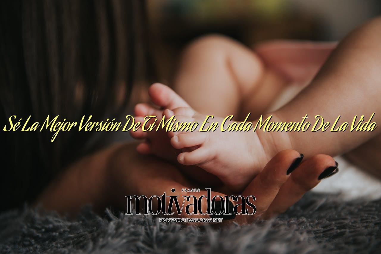 Sé La Mejor Versión De Ti Mismo En Cada Momento De La Vida - Frases ...
