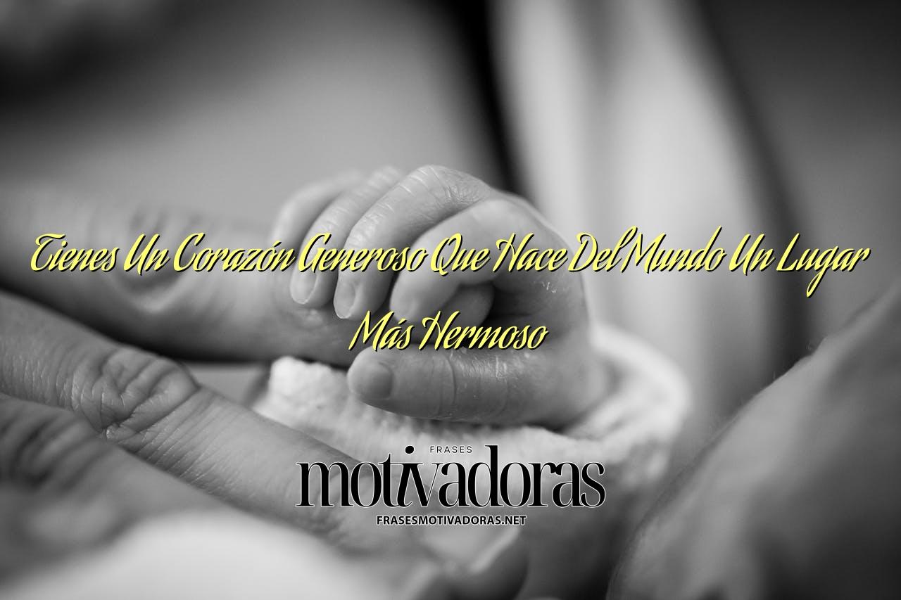Tienes Un Corazón Generoso Que Hace Del Mundo Un Lugar Más Hermoso ...