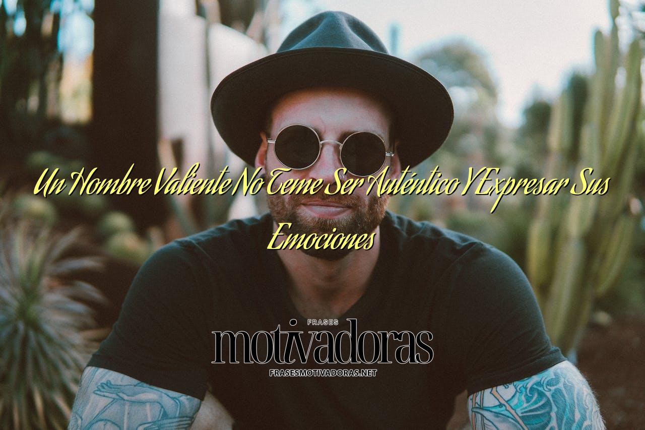 Un Hombre Valiente No Teme Ser Auténtico Y Expresar Sus Emociones ...